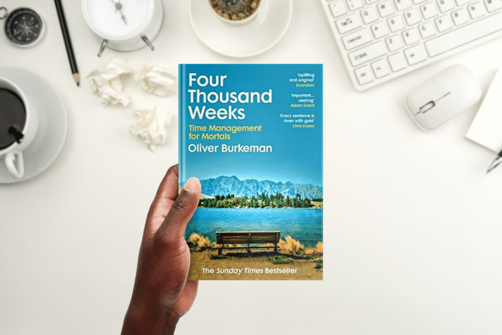 Four Thousand Weeks by Oliver Burkeman: Top 5 Lessons